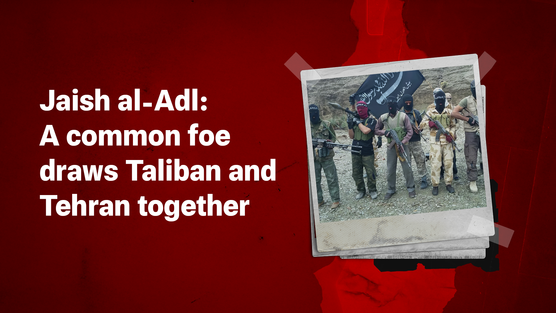 Jaish al-Adl: A common foe draws Taliban and Tehran together